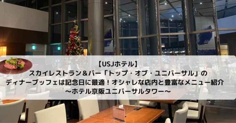 【USJホテル】スカイレストラン＆バー「トップ・オブ・ユニバーサル」のディナーブッフェは記念日に最適！オシャレな店内と豊富なメニュー紹介 ...